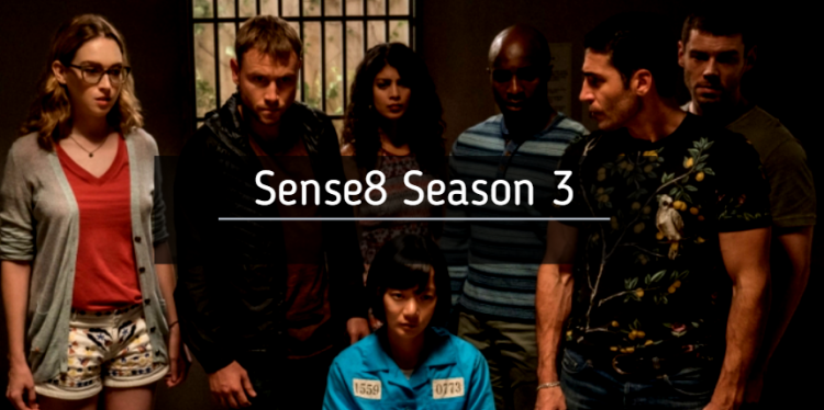 Sense8 Season 3 When Will It Release? | Nilsen Report