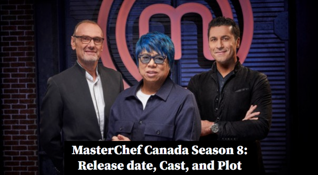 MasterChef Canada Season 8: Release date, Cast, and Plot | Nilsen Report