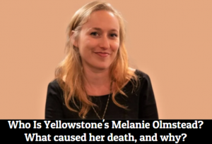 Who Is Yellowstone's Melanie Olmstead? What caused her death, and why ...